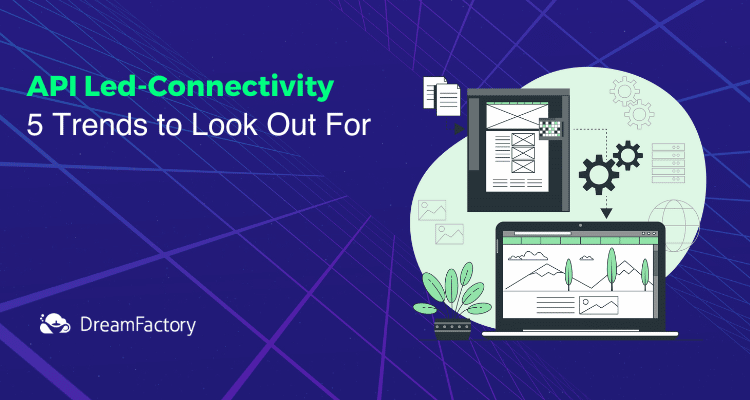 5 Trends to Look Out for in API-Led Connectivity | Dreamfactory