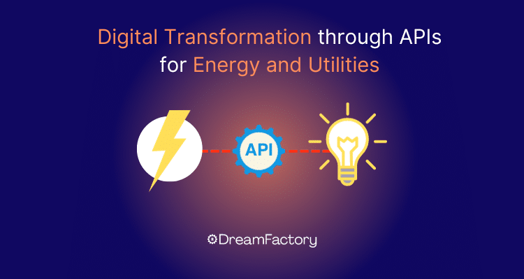 How APIs are Powering Digital Transformation for Energy and Utilities