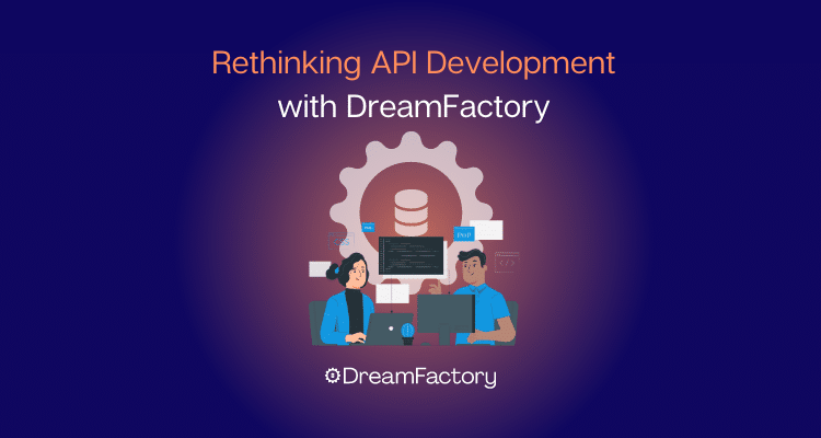 Rethinking API Development: DreamFactory's Pioneering Approach to API ...